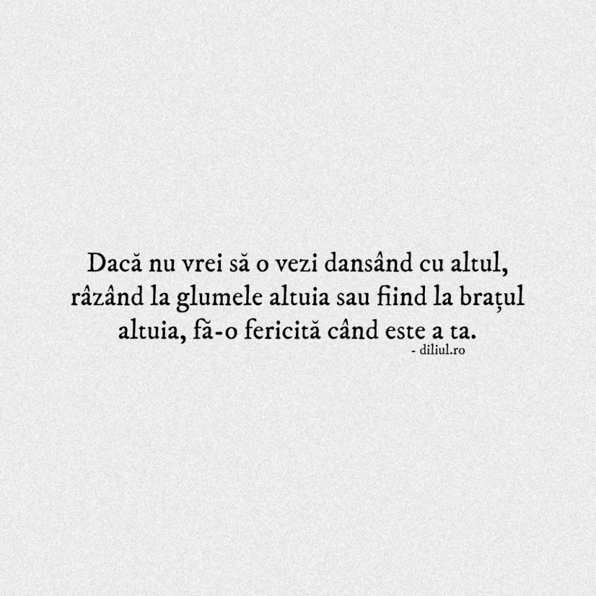Dacă Nu Vrei Să O Vezi Dansând Cu Altul Râzând La Glumele Altuia Sau Fiind La Brațul Altuia Fă